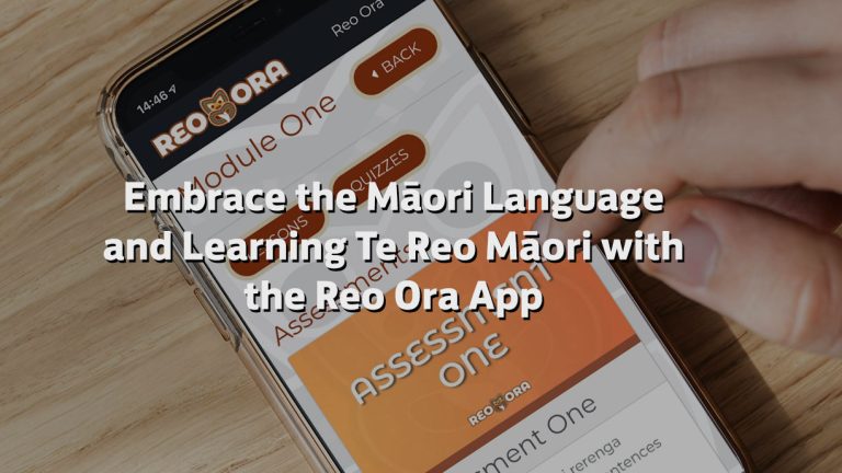 Embrace the Māori Language and Learning Te Reo Māori with the Reo Ora App